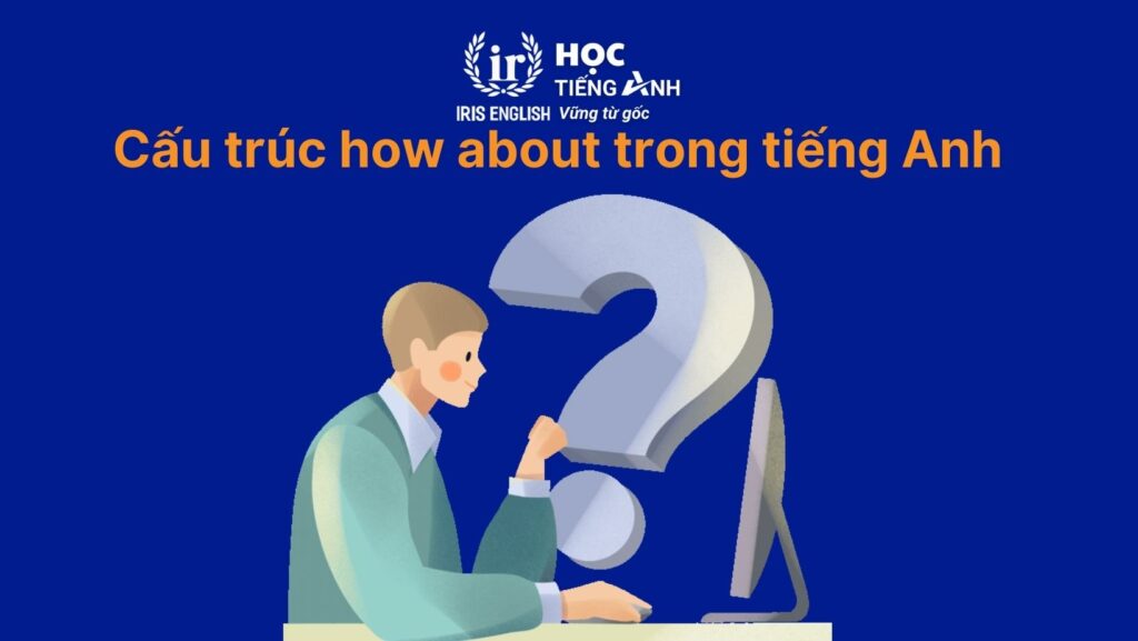 Tất tần tật về How about: Cấu trúc, cách dùng, bài tập