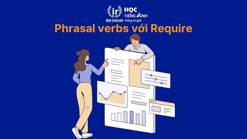 Require to V hay Ving? Phrasal verbs, idioms với Require