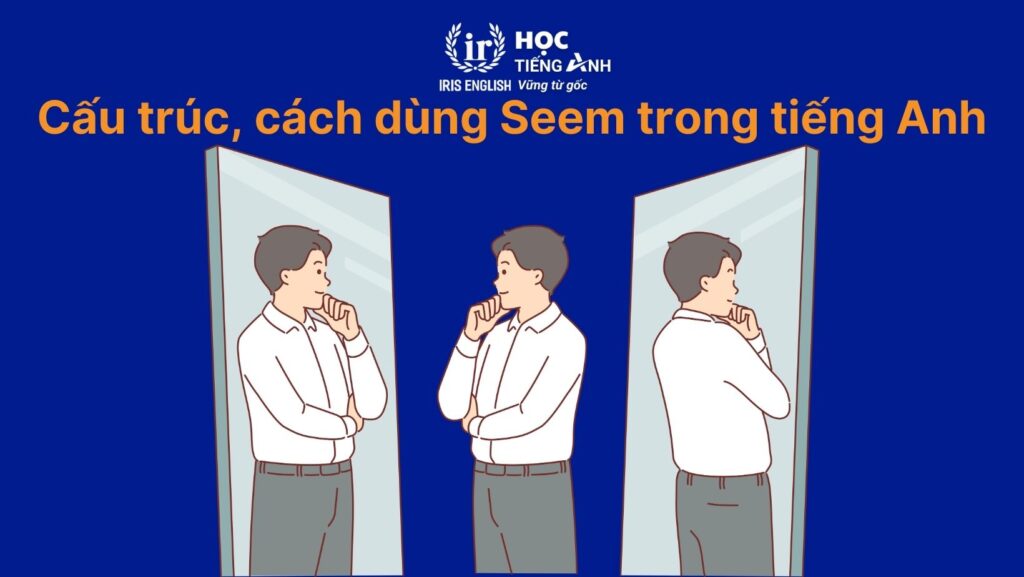 Seem to V hay Ving? Phrasal verbs, idioms với Seem