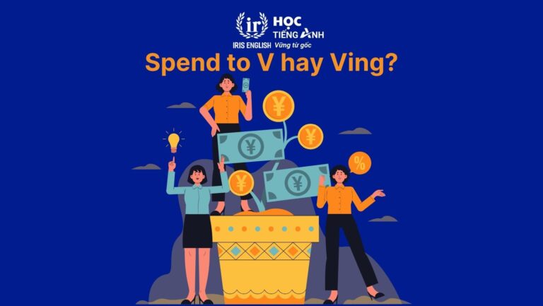 Spend to V hay Ving? Phrasal verbs, idioms với Spend